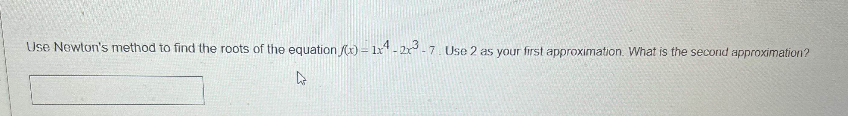 Solved Use Newton's method to find the roots of the equation | Chegg.com