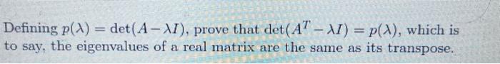 Solved Defining p(λ)=det(A−λI), prove that det(AT−λI)=p(λ), | Chegg.com