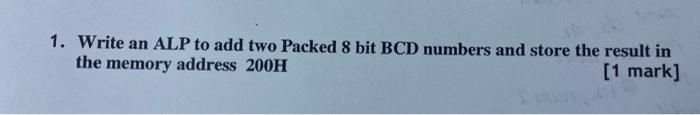 Solved 1. Write an ALP to add two Packed 8 bit BCD numbers | Chegg.com