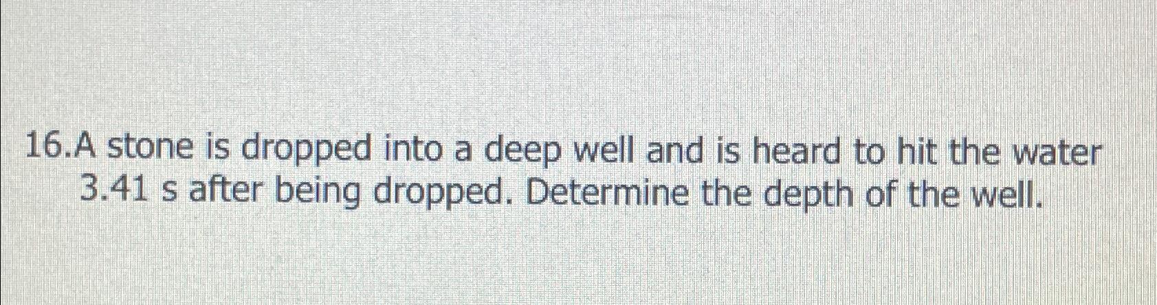 Solved 16.A stone is dropped into a deep well and is heard | Chegg.com