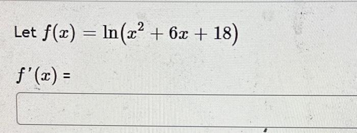Solved 2 Let f(x) = ln(x² + 6x + 18) ƒ'(x) = | Chegg.com