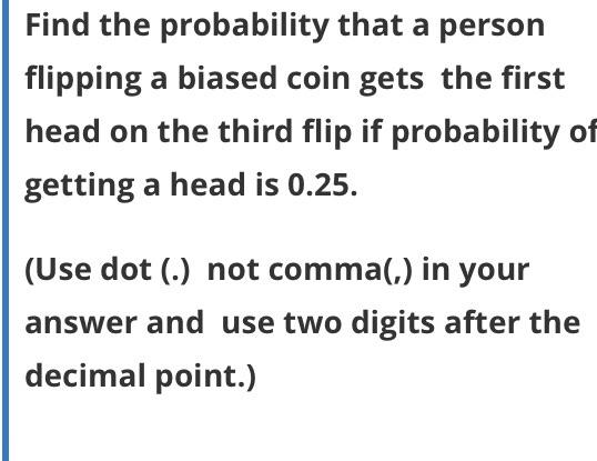 [Solved]: Find the probability that a person flipping a bias