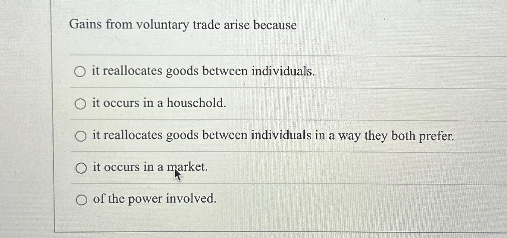 Solved Gains from voluntary trade arise becauseit | Chegg.com