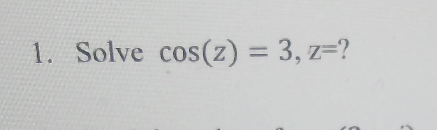 Solved cos(z)=3,z=? | Chegg.com