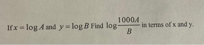 Solved 1000A If x = log A and y = log B Find log. in terms | Chegg.com