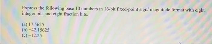 Solved Express The Following Base 10 Numbers In 16 Bit