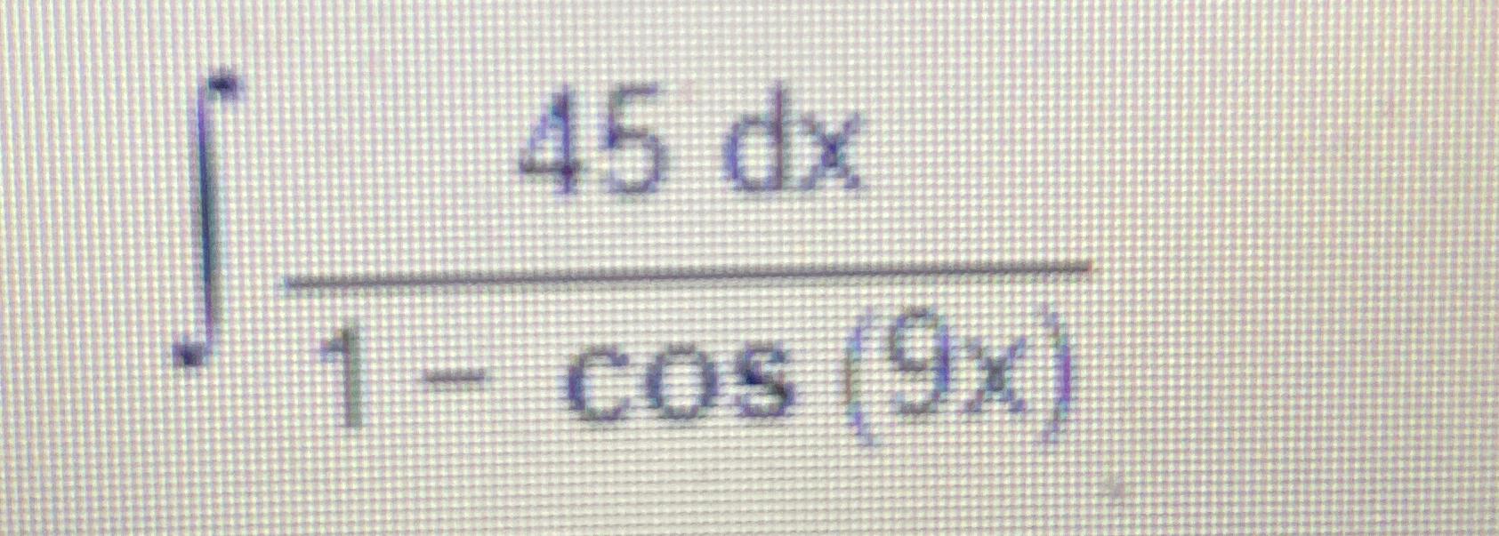 Solved ∫﻿﻿45dx1-cos(9x) | Chegg.com