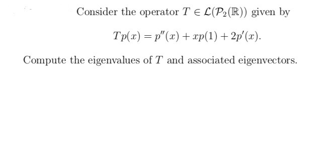 Solved Consider the operator TEL(P2 (R)) given by Tp(x) = p" | Chegg.com