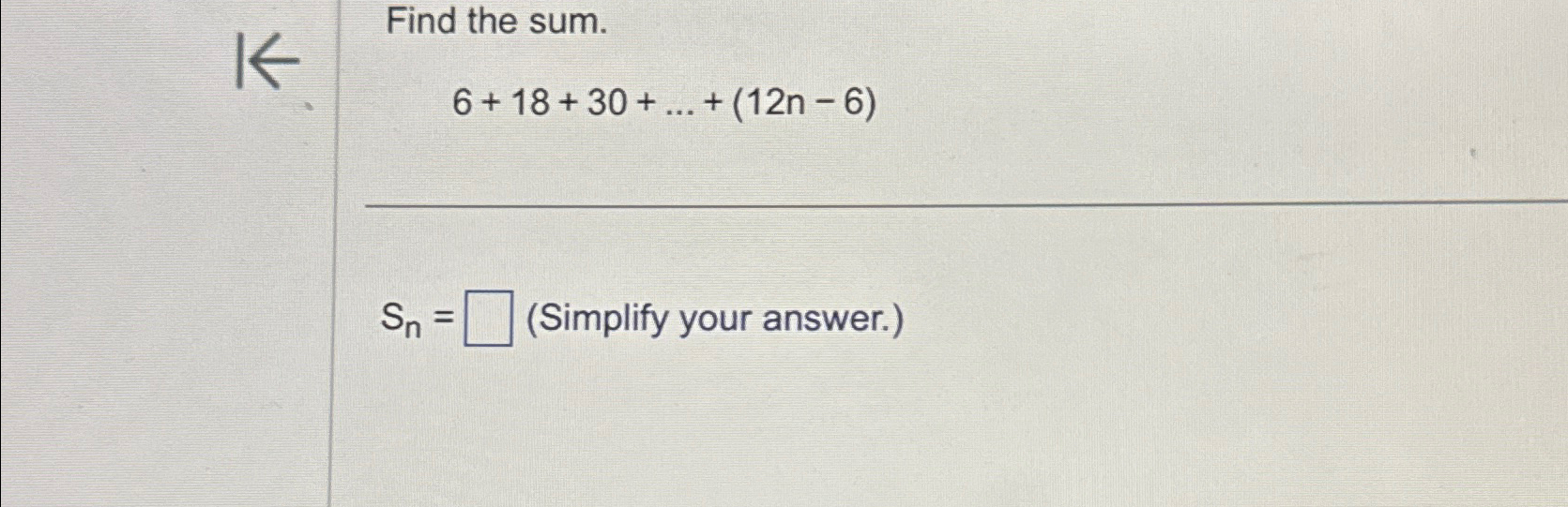 Solved Find the sum.6+18+30+dots+(12n-6)Sn= (Simplify your | Chegg.com