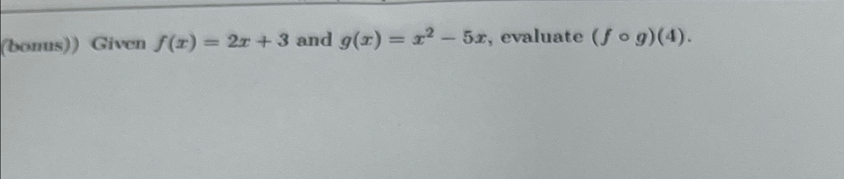 Solved (bonus)) ﻿Given f(x)=2x+3 ﻿and g(x)=x2-5x, ﻿evaluate | Chegg.com