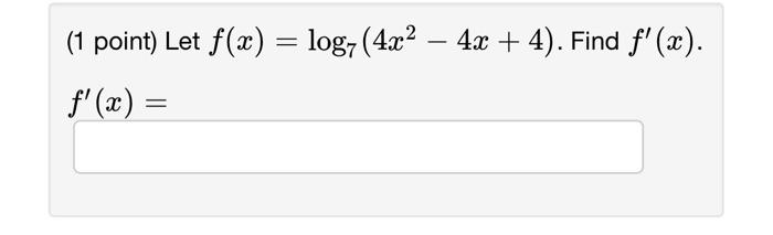 Solved (1 point) Let f(x)=log7(4x2−4x+4) f′(x)= | Chegg.com
