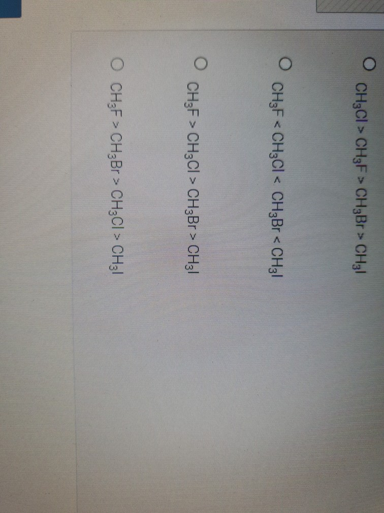 Solved CH3Cl > CH3F > CH3Br > CH3! O CH3F