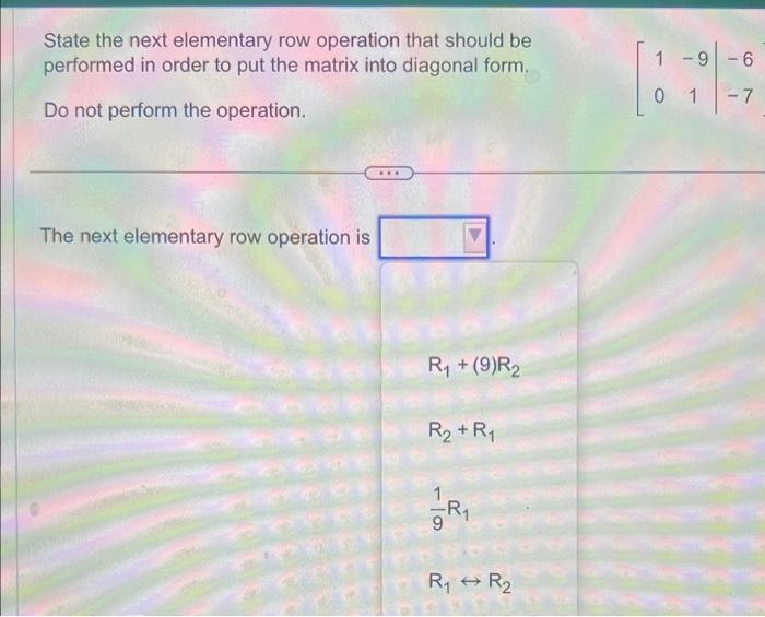Solved State the next elementary row operation that should | Chegg.com