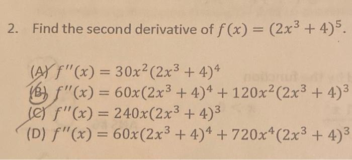 Solved 2. Find the second derivative of f(x)=(2x3+4)5. (A) | Chegg.com