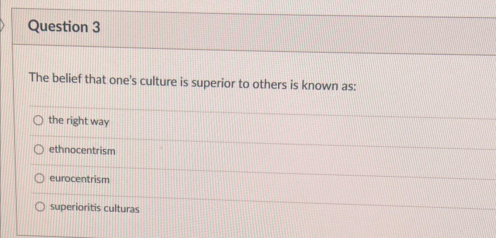 Solved Question 3The belief that one's culture is superior | Chegg.com