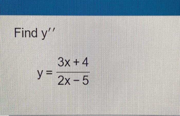 Solved Find y′′ y=2x−53x+4 | Chegg.com