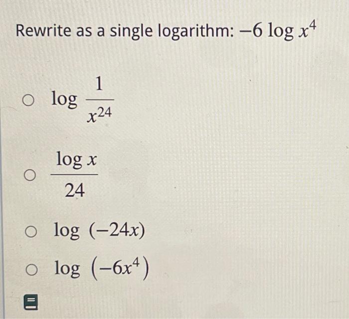 Solved Rewrite as a single logarithm: −6logx4 logx241 24logx | Chegg.com