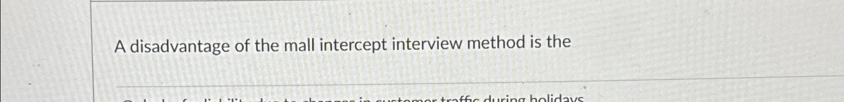 Solved A disadvantage of the mall intercept interview method | Chegg.com