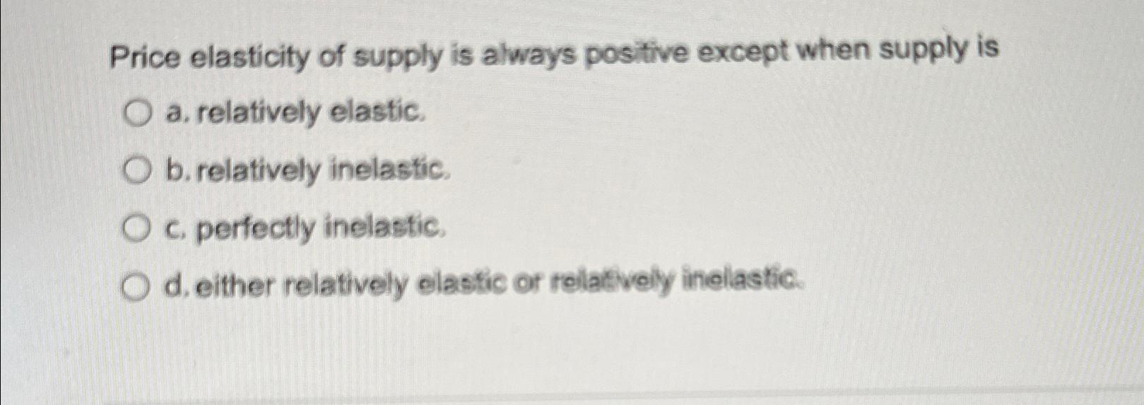 Solved Price elasticity of supply is always positive except | Chegg.com