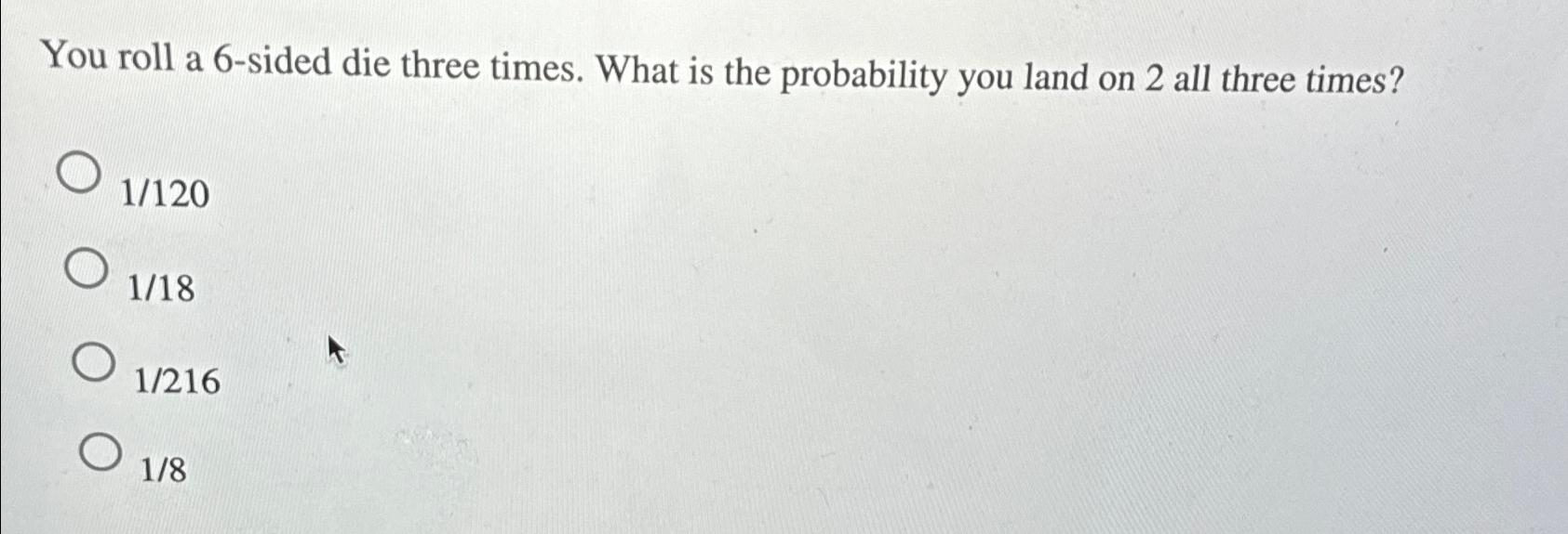 Solved You roll a 6-sided die three times. What is the | Chegg.com