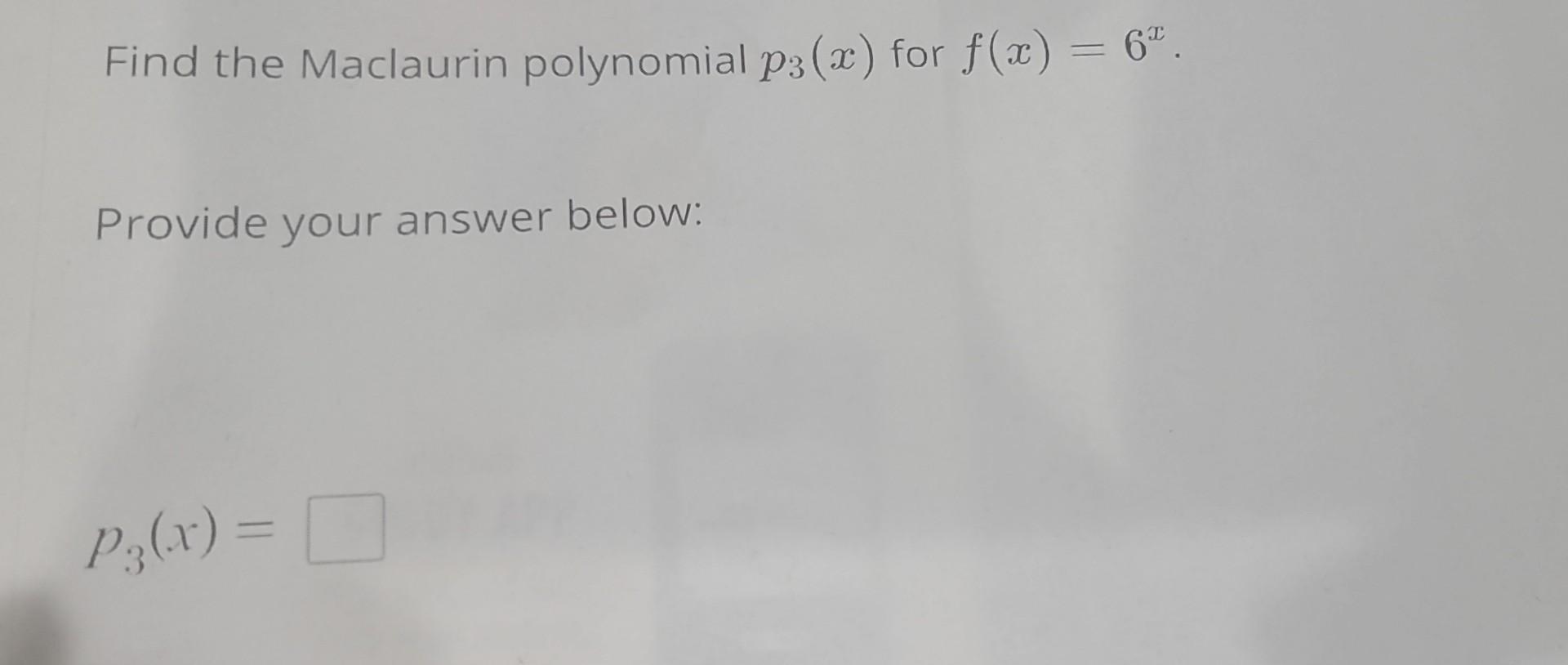 Solved Find the Maclaurin polynomial p3(x) for f(x)=6x. | Chegg.com