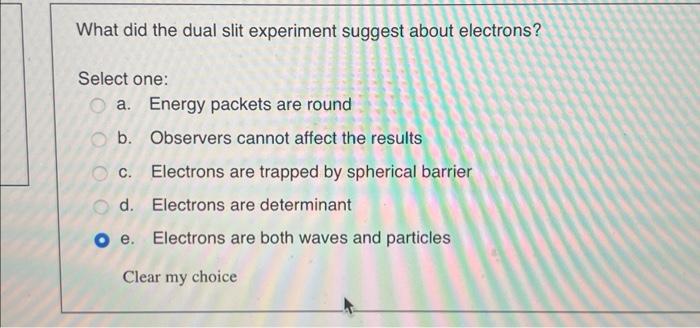Solved What did the dual slit experiment suggest about | Chegg.com