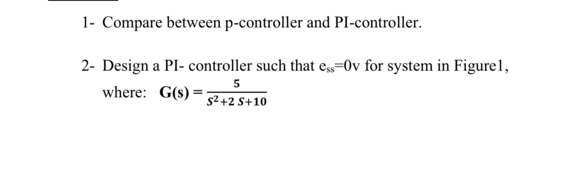 Solved 1- ﻿Compare between p-controller and PI-controller.2- | Chegg.com
