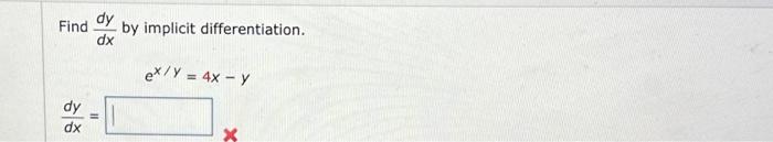Solved Find dxdy by implicit differentiation. dxdy=ex/y=4x−y | Chegg.com