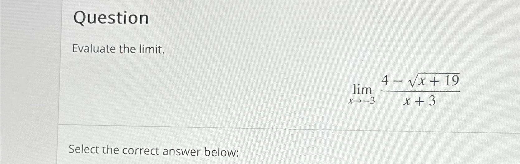 Solved QuestionEvaluate the limit.limx→-34-x+192x+3Select | Chegg.com