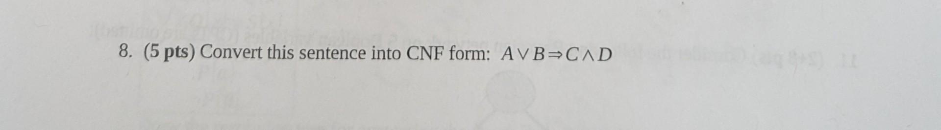 Solved 8. (5 pts) Convert this sentence into CNF form: | Chegg.com