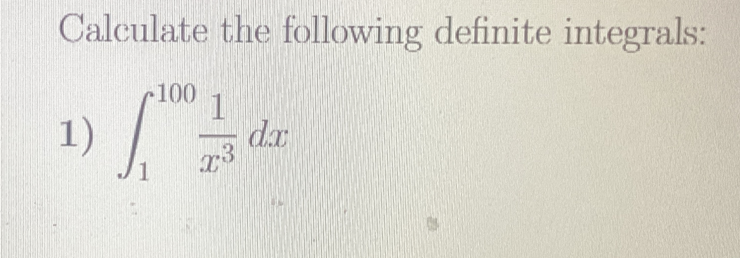 Solved Calculate the following definite integrals:∫11001x3dx | Chegg.com