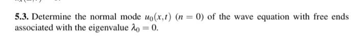 Solved 5.3. Determine the normal mode u0(x,t)(n=0) of the | Chegg.com