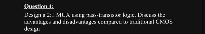 Solved Question 4: Design a 2:1 MUX using pass-transistor | Chegg.com