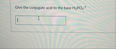 Solved Give the conjugate acid to the base H2PO4-1 | Chegg.com