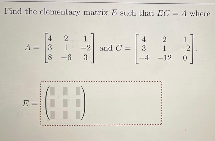 Solved Find the elementary matrix E such that EC = A where 4 | Chegg.com