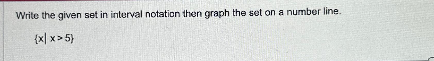 Solved Write the given set in interval notation then graph | Chegg.com