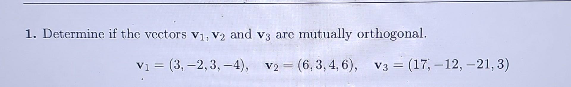 Solved 1. Determine if the vectors v1,v2 and v3 are mutually | Chegg.com