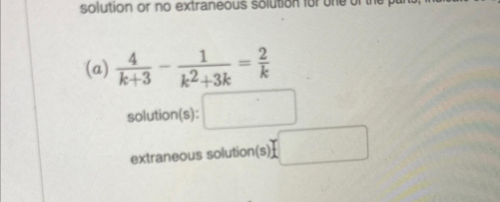 Solved (a) 4k+3-1k2+3k=2ksolution(s):extraneous solution(s) | Chegg.com