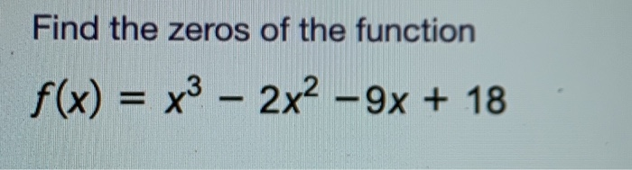 Solved Find the zeros of the function f(x) = x3 – 2x2 – 9x + | Chegg.com