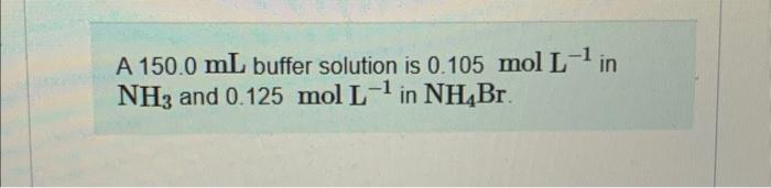 Solved A 150.0 mL buffer solution is 0.105 mol L−1 in NH3 | Chegg.com