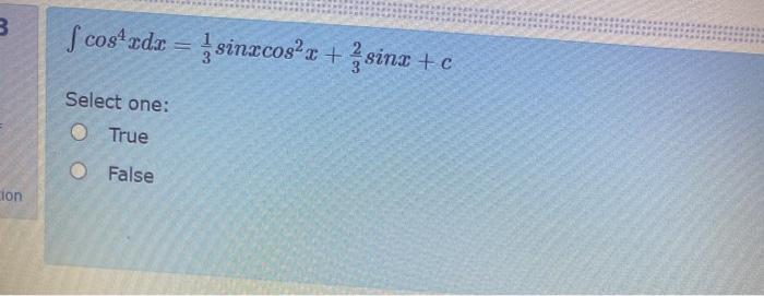 Solved 3 S cos4 xdx = 1 sinxcos2x + sina + c Select one: | Chegg.com