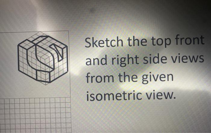 Solved Sketch the top front and right side views from the | Chegg.com