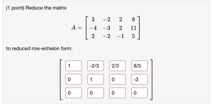 Solved (1 point) Reduce the matrix A=⎣⎡3−42−2−3−222−18115⎦⎤ | Chegg.com