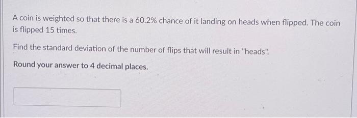 Solved A coin is weighted so that there is a 60.2% chance of | Chegg.com
