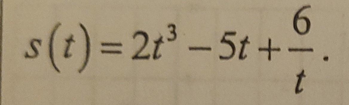 Solved s(t)=2t3−5t+t6From the information above, find the | Chegg.com