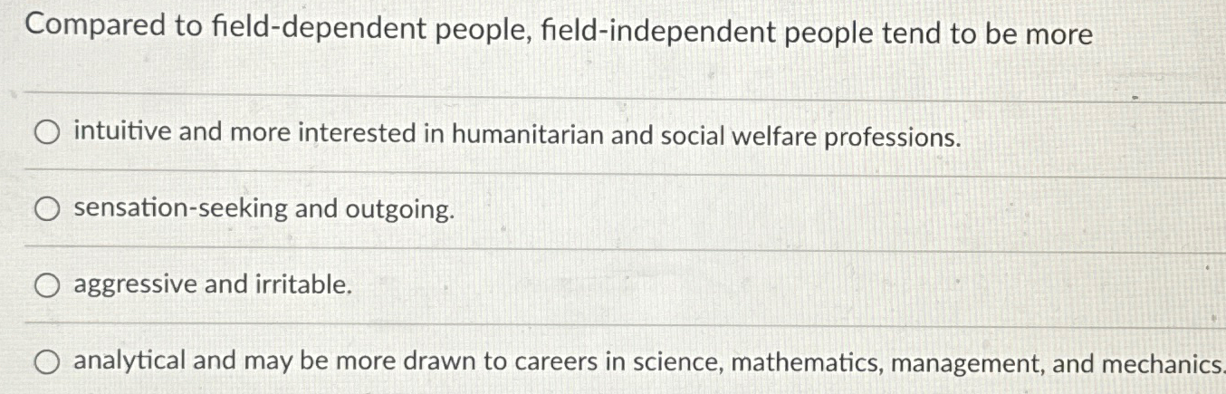 Solved Compared to field-dependent people, field-independent | Chegg.com