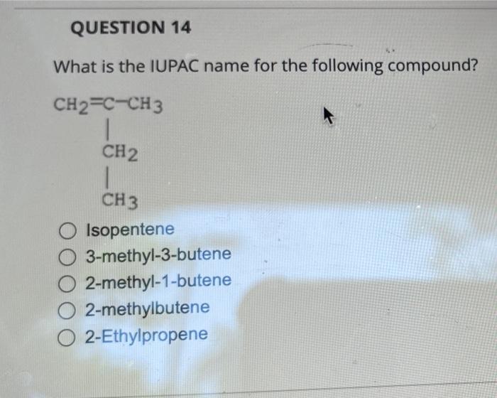 Solved QUESTION 14 What is the IUPAC name for the following | Chegg.com