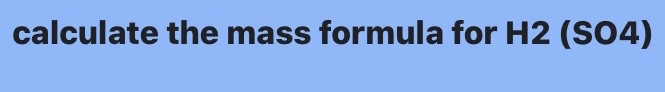 Solved calculate the mass formula for H2 (SO4) | Chegg.com