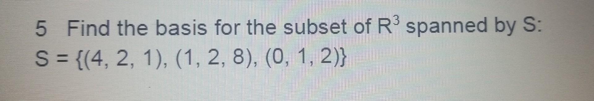Solved 5 Find the basis for the subset of R3 spanned by S : | Chegg.com