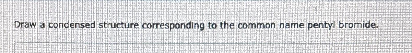 Solved Draw a condensed structure corresponding to the | Chegg.com